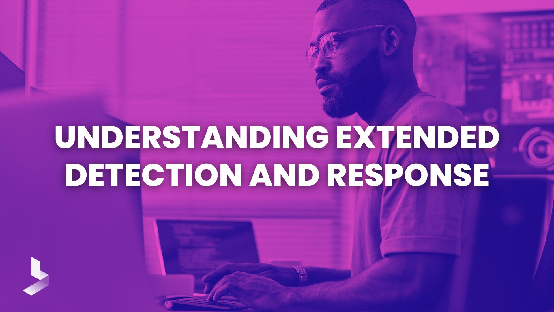 Webinar: Understanding Extended Detection and Response
